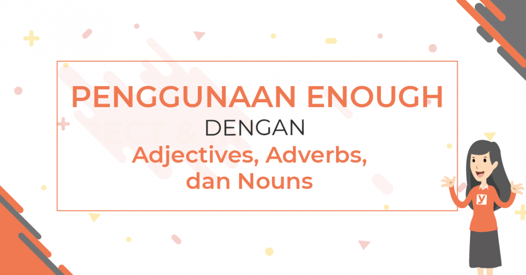 Penggunaan Enough dengan Adjectives, Adverbs, dan Nouns | Yureka ...